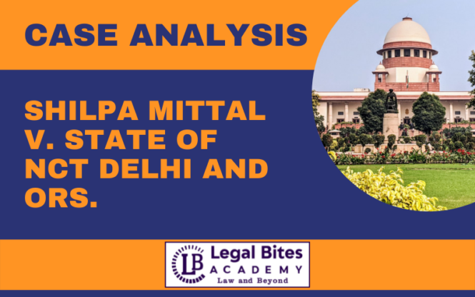 Case analysis on Shilpa Mittal v State of NCT Delhi and Ors. (2020 ...
